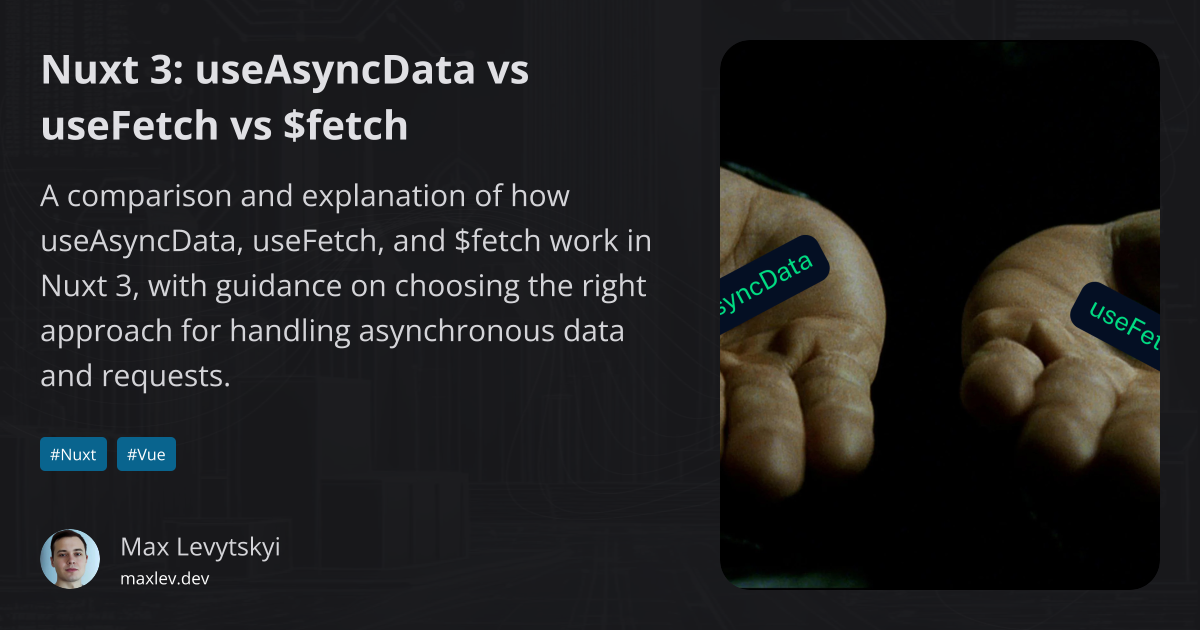 Nuxt 3: useAsyncData vs useFetch vs $fetch - Max Levytskyi Blog Nuxt 3: useAsyncData vs useFetch vs $fetch - Max Levytskyi Blog